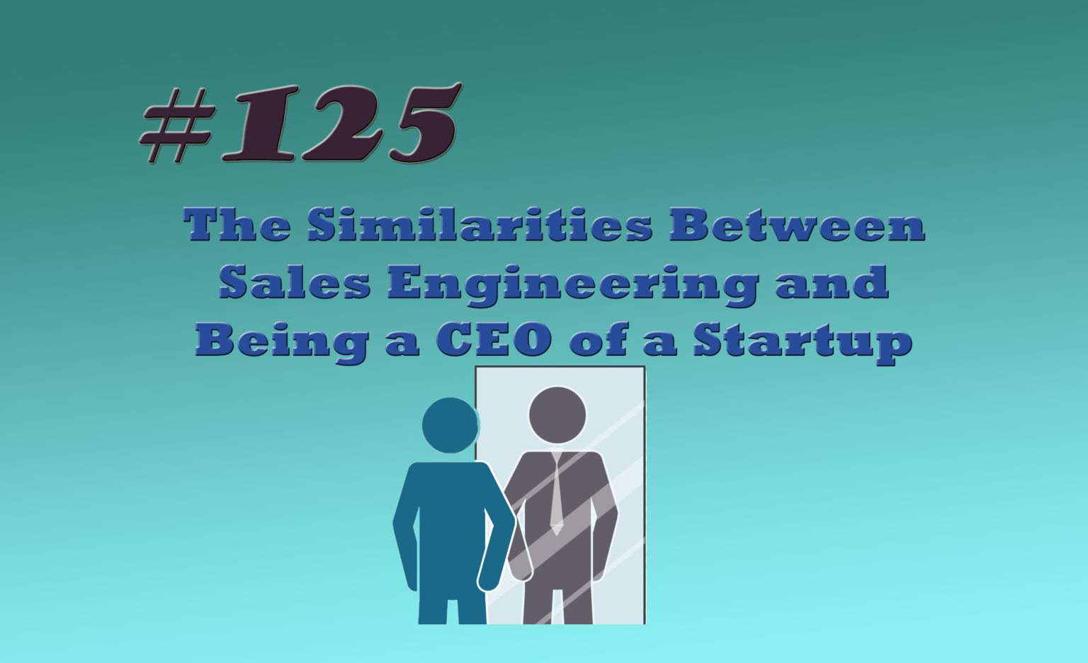 #125 The Similarities Between Sales Engineering and Being a CEO of a ...
